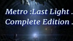 Metro : Last Light . Complete Edition .