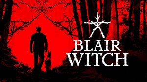 Blair Witch Прохождение