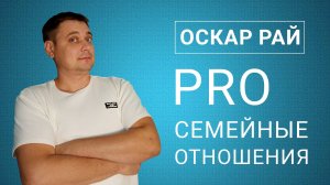 Семейные отношения | Советы психолога Оскара Рая