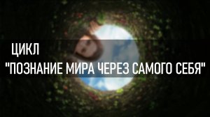 Цикл ″Познание мира через самого себя″