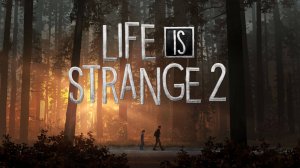 🔵LIFE IS STRANGE 2🔵ПРОХОЖДЕНИЕ НА РУССКОМ🔵PC🔵(ЗАВЕРШЕНО)