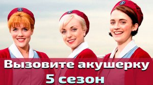 Вызовите акушерку 5 сезон / Call the Midwife