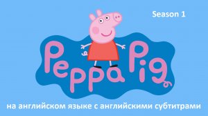 Peppa Pig. Season 1. на английскимом языке с английскими субтитрами.