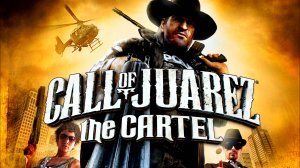 Call Of Juarez.The Cartel