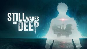 Still Wakes the Deep | Прохождение