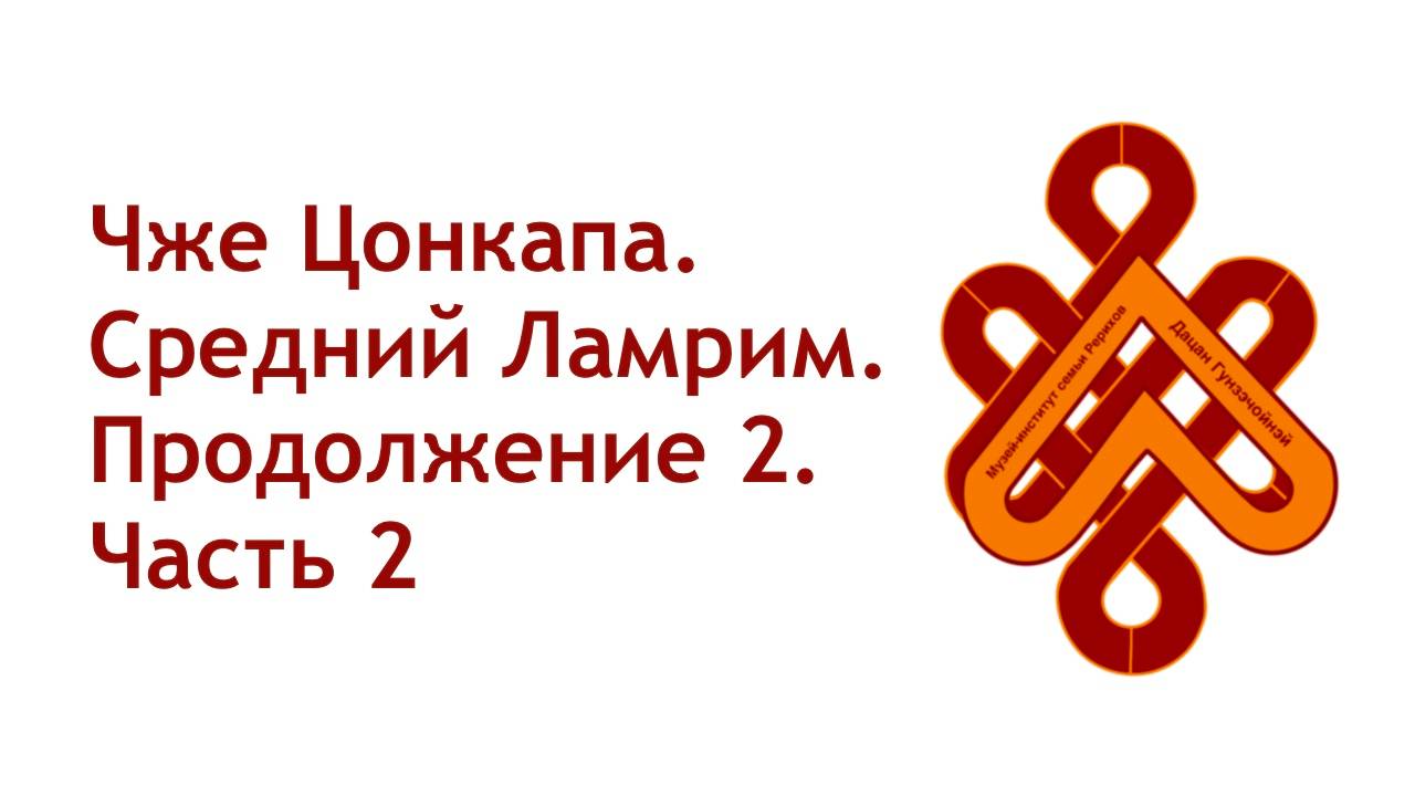 Цикл лекций «Чже Цонкапа. Средний Ламрим (сокращённое руководство Большого Ламрима). Продолжение 2, часть 2»