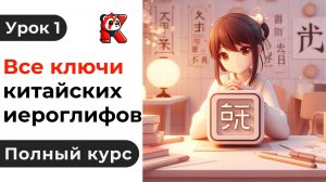 Все Ключи Китайских Иероглифов. Полный курс. С Кантулаевым