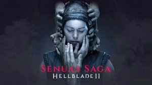 Senua’s Saga: Hellblade II ✪ Завершено 100%