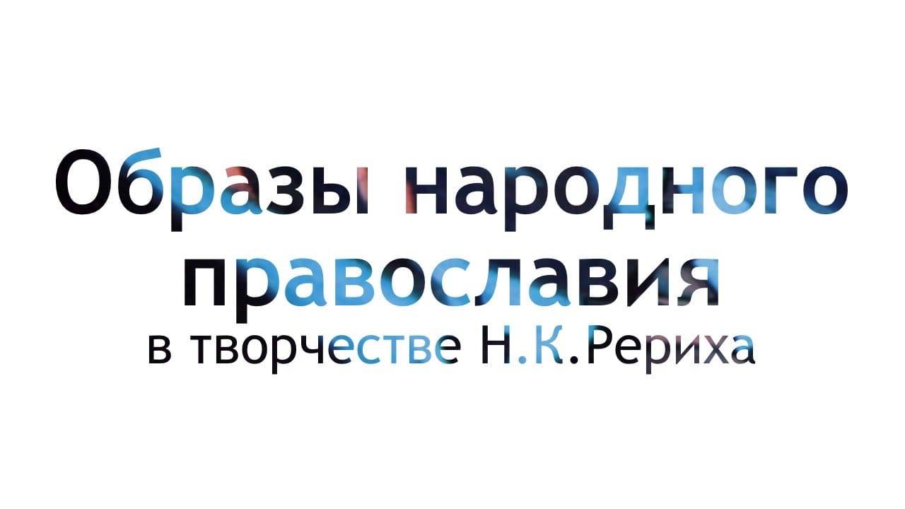 Цикл лекций ″Образы народного православия в творчестве Н. К. Рериха″