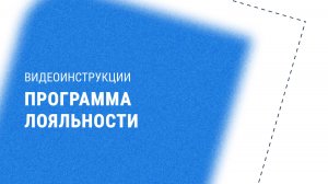 Видеоинструкции. Программа лояльности