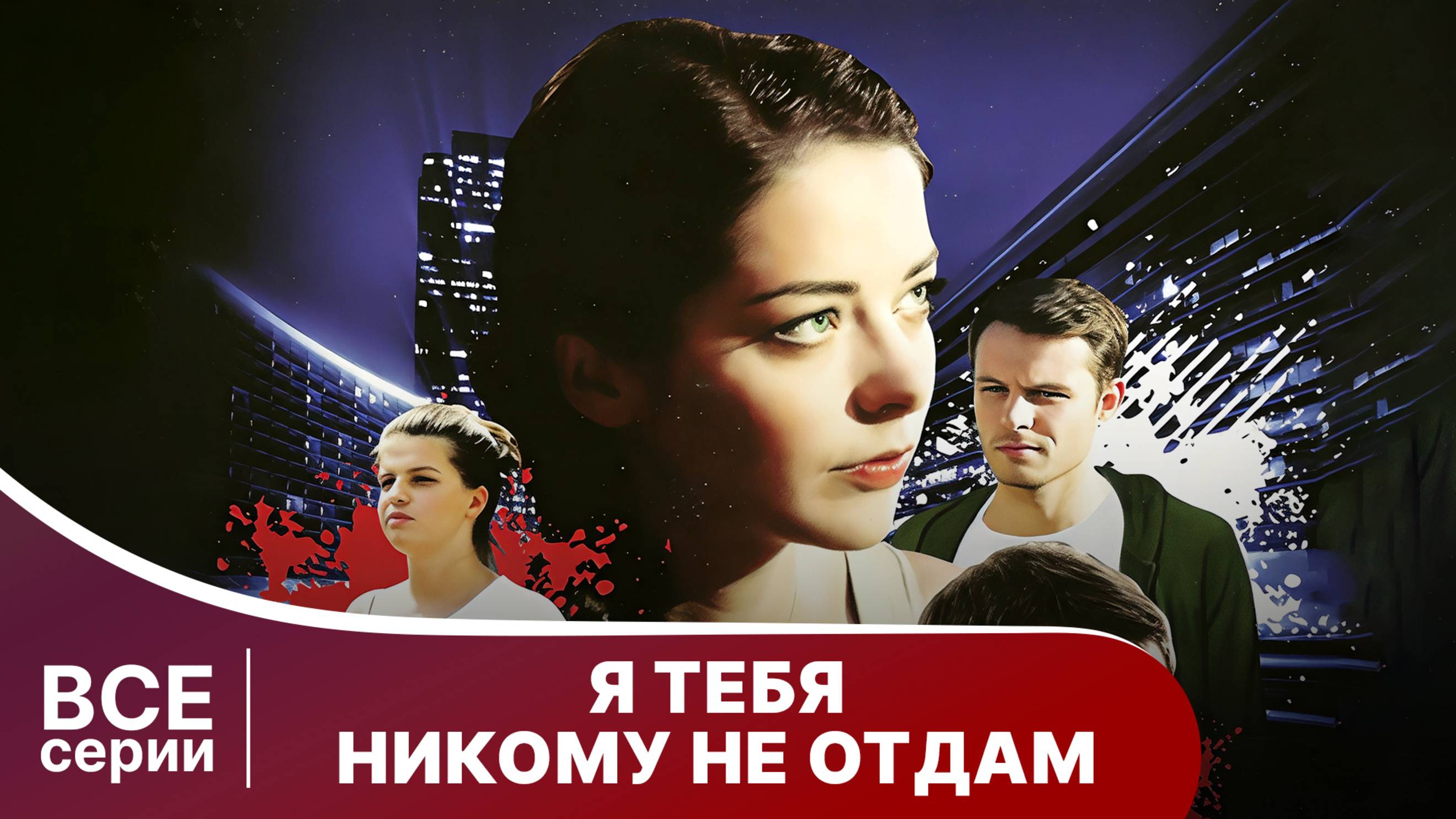 Я тебя никому не отдам. Мелодрама. Смотреть онлайн