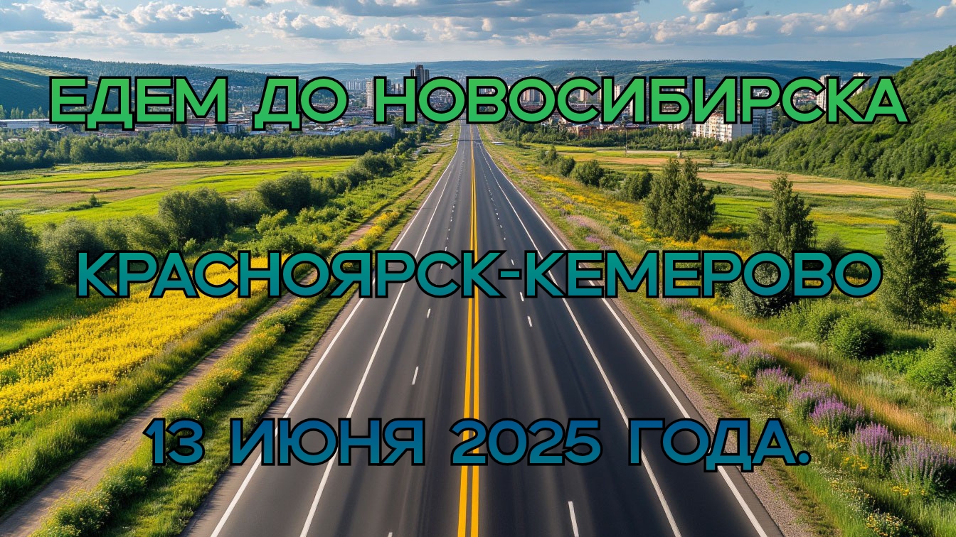 Едем до Новосибирска. Красноярск-Кемерово. 13 июня 2025 года.