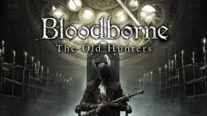 Bloodborne The Old Hunters