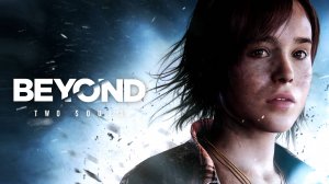 Beyond: Two Souls | За гранью: Две души