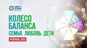 КОЛЕСО БАЛАНСА ФЕВРАЛЬ 2025. СЕМЬЯ. ЛЮБОВЬ. ДЕТИ.