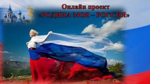 Онлайн проект «Родина моя – Россия»