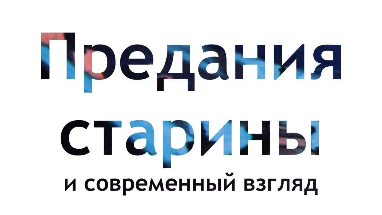 Цикл лекций ″Предания старины и современный взгляд″