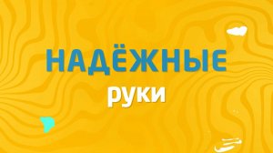 НАДЁЖНЫЕ РУКИ