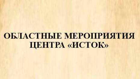 Областные мероприятия Центра ″Исток″