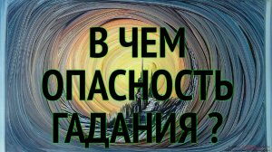 ОПАСНОСТЬ  ГАДАНИЯ