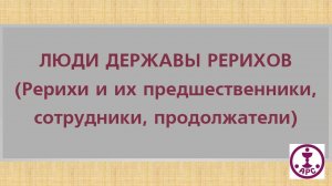 ЛЮДИ ДЕРЖАВЫ РЕРИХОВ (Рерихи и их предшественники, сотрудники, продолжатели)