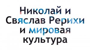 Цикл лекций ″Николай и Святослав Рерихи и мировая культура″