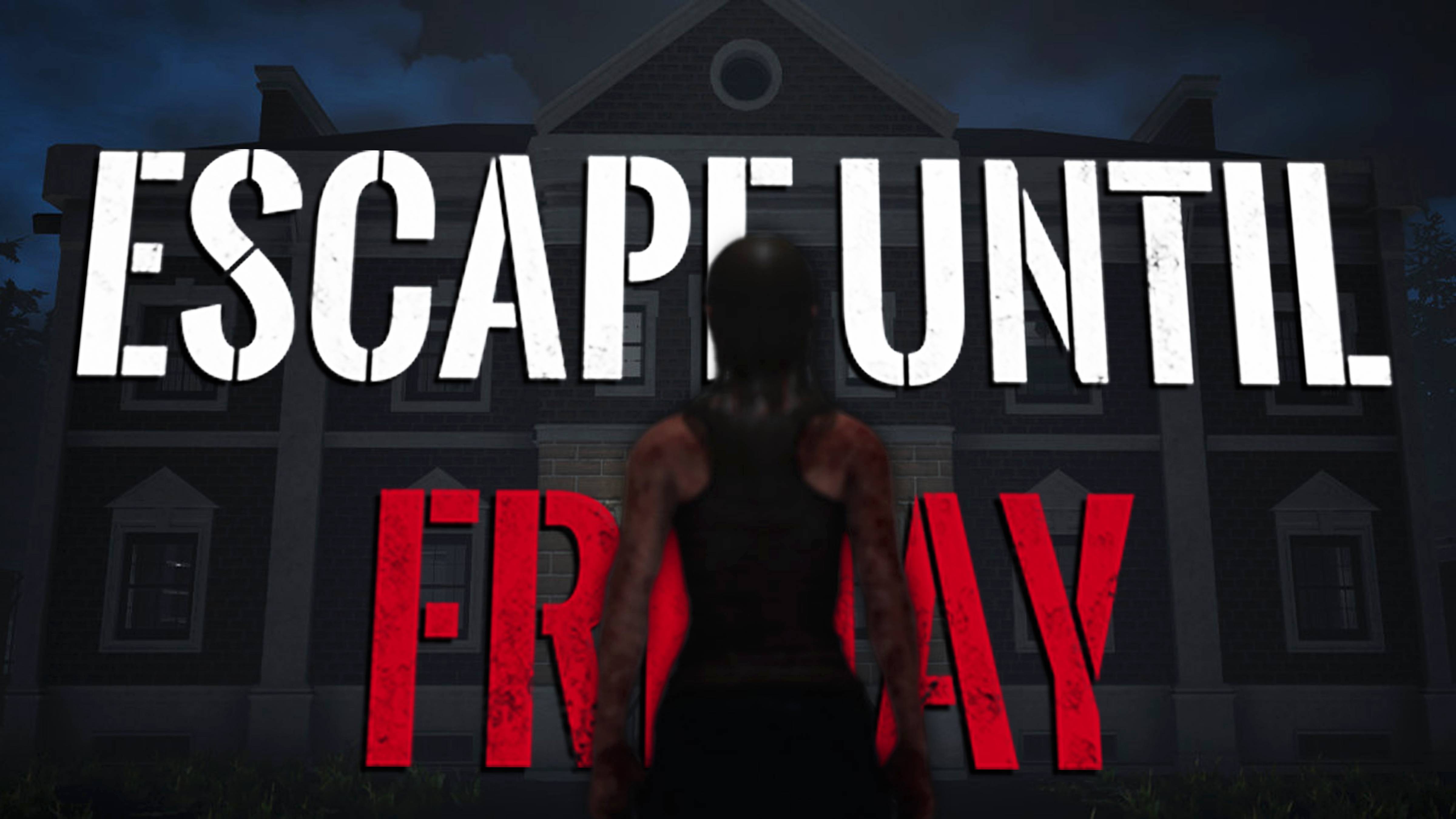 Escape until Friday