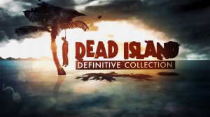 Dead Island Definitive Collection