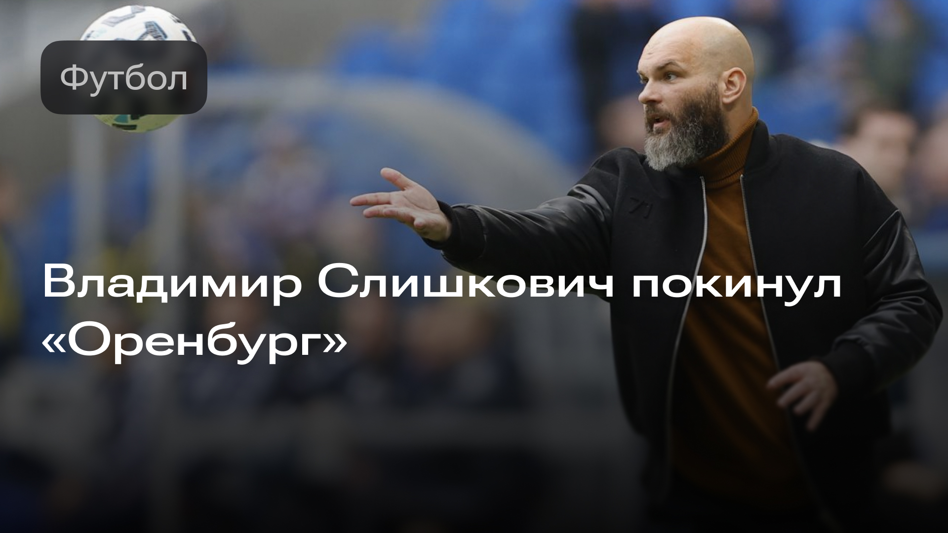Изображение к новости: Владимир Слишкович покинул пост главного тренера «Оренбурга»