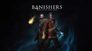 Прохождение Banishers Ghosts of New Eden