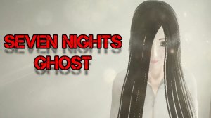 SEVEN NIGHTS GHOST