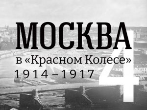 Выставка ″Москва в ″Красном Колесе″: 1914-1917″.