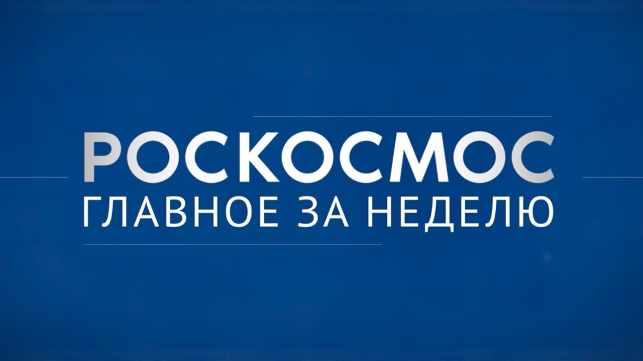 Роскосмос. Главное за неделю. – смотреть онлайн все 55 видео от Роскосмос.  Главное за неделю. в хорошем качестве на RUTUBE