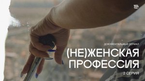 (НЕ)ЖЕНСКАЯ ПРОФЕССИЯ | ДОКУМЕНТАЛЬНЫЙ СЕРИАЛ