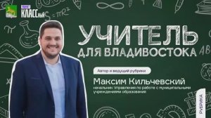 ″Учитель для Владивостока″ с Максимом Кильчевским