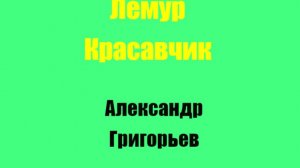 Лемур - Красавчик Сказка для детей
Автор Александр Григорьев