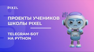 Проекты учеников школы Pixel | Программирование для детей и подростков | Онлайн-программирования для