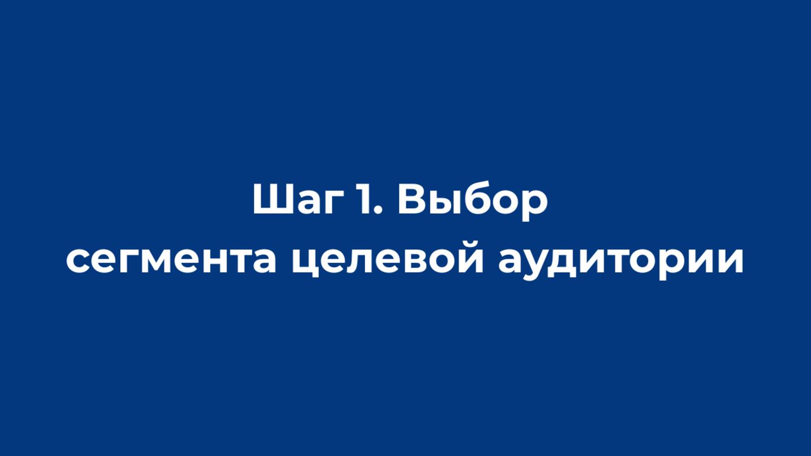 6. Шаг 1. Выбор сегмента целевой аудитории