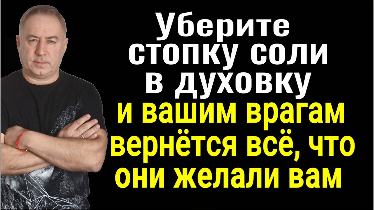 Уберите на 20 минут соль в духовку и всё зло вернётся вашим врагам троекратно. Сильный заговор от вр