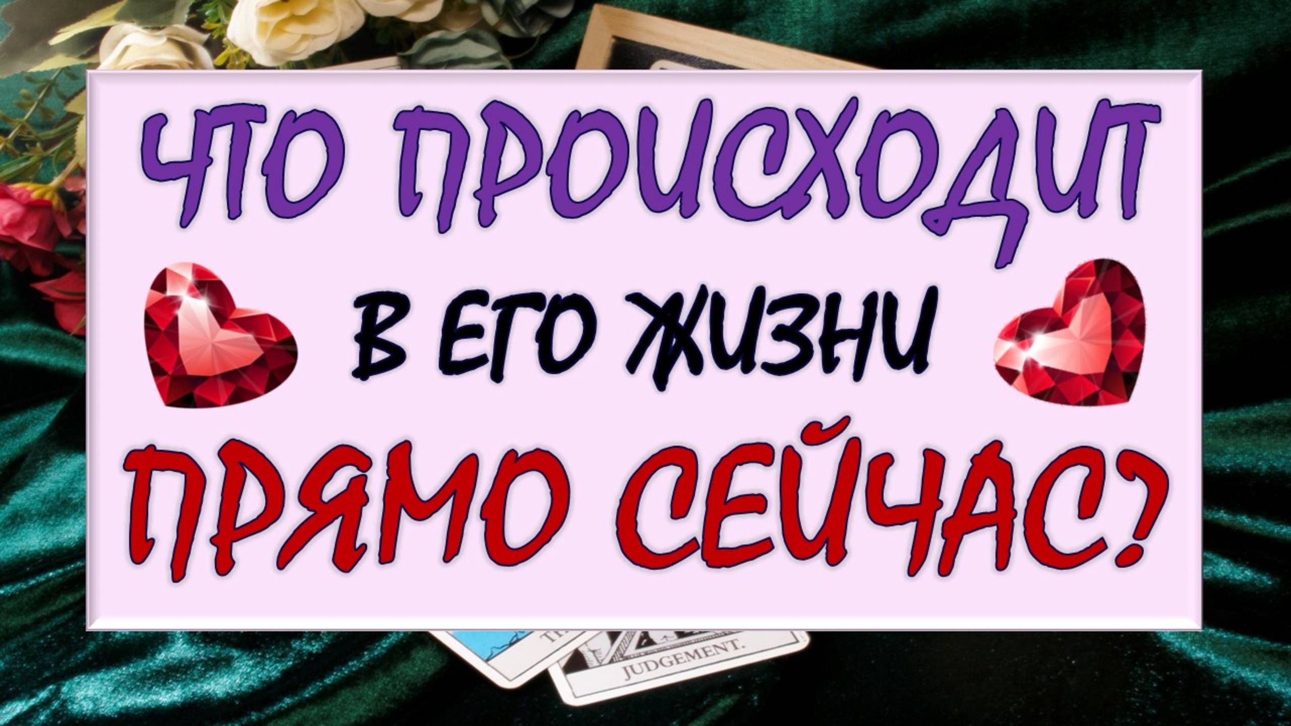 ЧТО ПРОИСХОДИТ В ЕГО ЖИЗНИ ПРЯМО СЕЙЧАС?