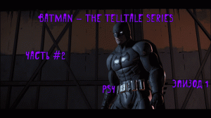 Batman - The Telltale Series. Эпизод 1. Часть #2