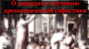 Олег Матвейчев | О подходах к изучению древнегреческой софистики | Аудиоверсия статьи