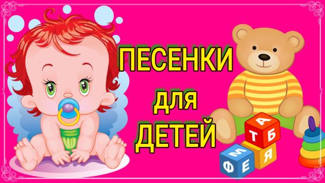 ПЕСЕНКИ ДЛЯ МАЛЫШЕЙ