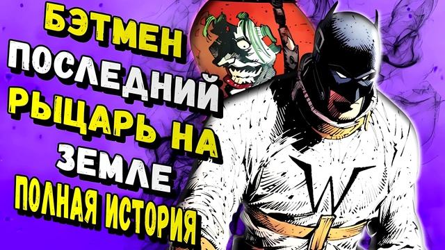 Бэтмен - Последний Рыцарь на Земле. Полная История / DC Comics