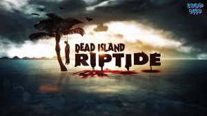 Прохождение Dead Island Riptide