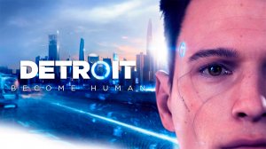 Detroit: Become Human - Детройт - прохождение