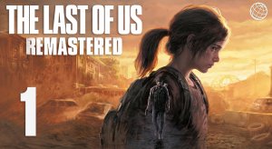 The Last of Us Remastered Part I (Одни из Нас Ремастер Часть 1)
