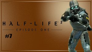Half Life2 Epsode One|Прохождение