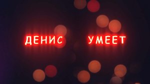 ДЕНИС УМЕЕТ 2