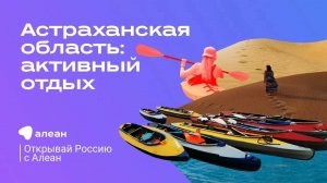 Неделя Астраханской области. Открывай Россию с Алеан